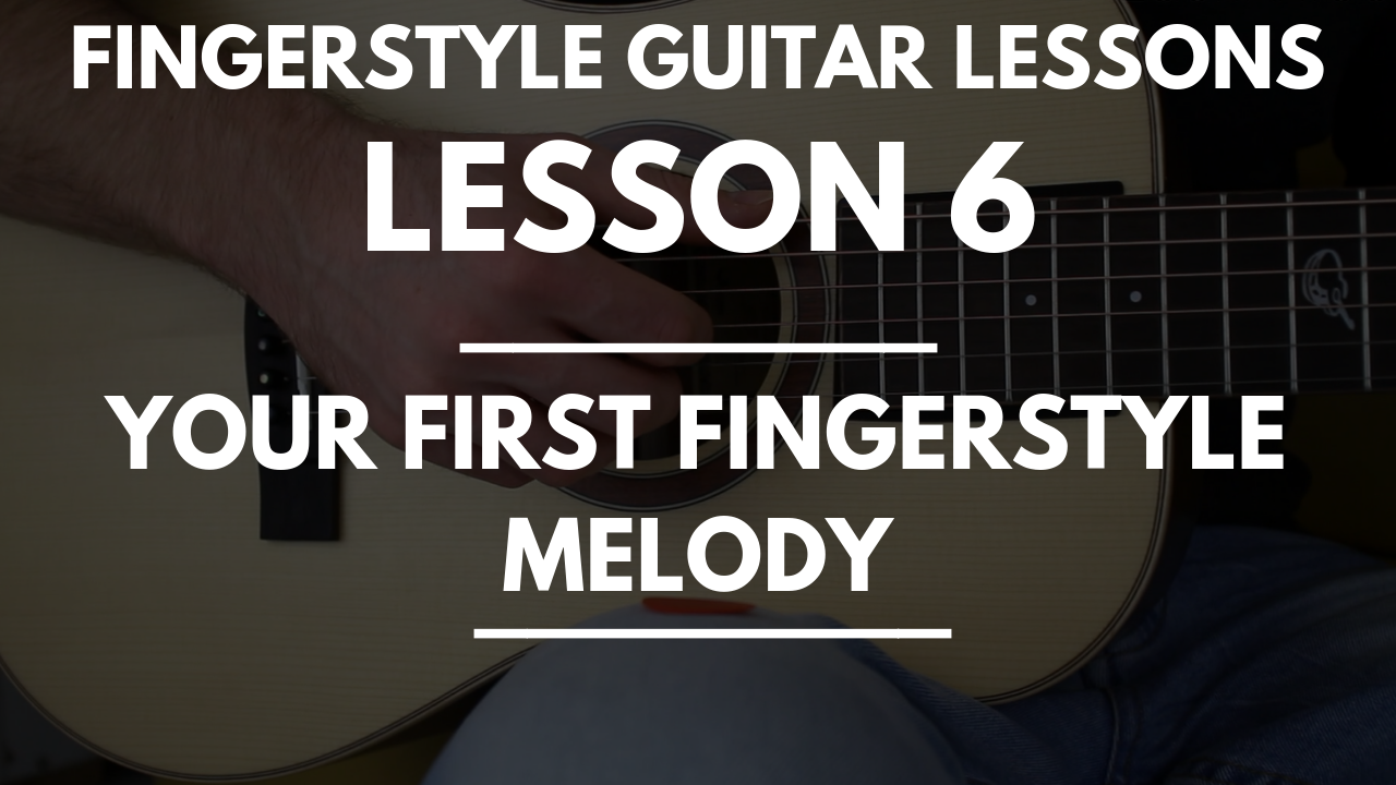 Lesson 6: Your First Fingerstyle Melody – FINGERSTYLE GUITAR LESSONS