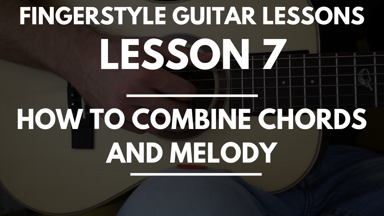 Lesson 7: How to Combine Chords and Melody – FINGERSTYLE GUITAR LESSONS